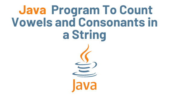 Java Program To Count Vowels And Consonants In A String With Example