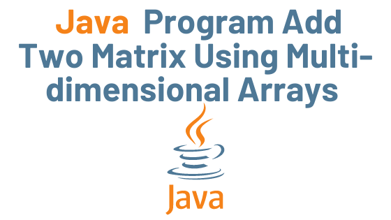 Add Two Matrix Using Multi dimensional Arrays With Example